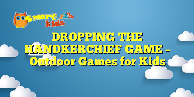 DROPPING THE HANDKERCHIEF GAME - Outdoor Games for Kids - Smart Kids 123