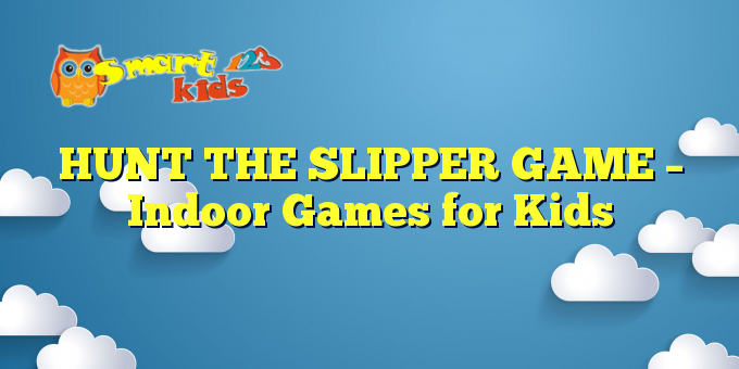 HUNT THE SLIPPER GAME – Indoor Games for Kids | Smart Kids 123