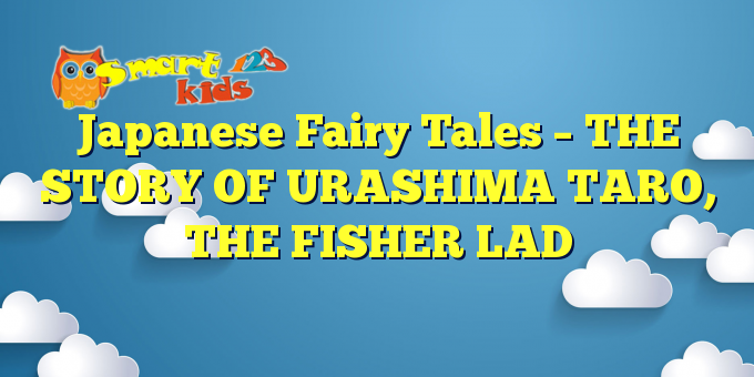 Japanese Fairy Tales – THE STORY OF URASHIMA TARO, THE FISHER LAD ...
