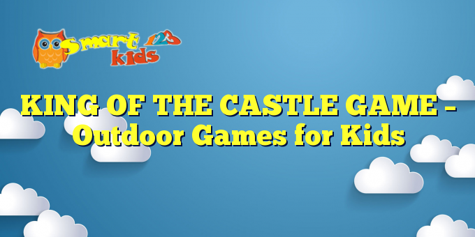 KING OF THE CASTLE GAME - Outdoor Games for Kids - Smart Kids 123