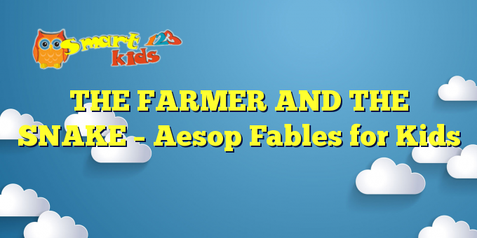 THE FARMER AND THE SNAKE – Aesop Fables for Kids | Smart Kids 123
