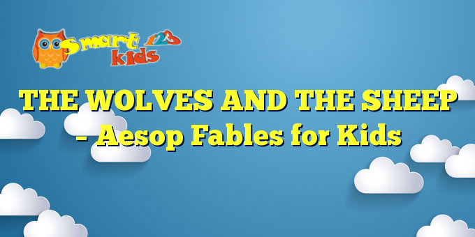 The Wolves and The Sheep - Aesop Fables for Kids - Smart Kids 123