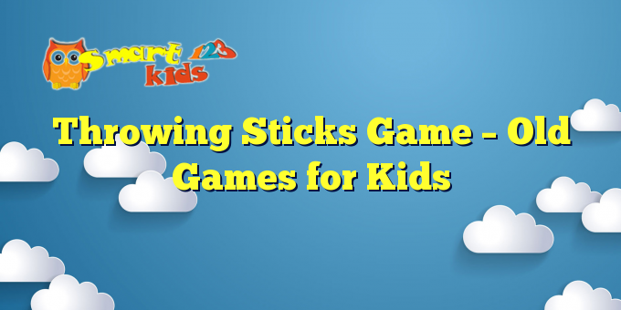 Throwing Sticks Game - Old Games for Kids - Smart Kids 123